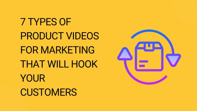 7 Types Of Product Videos For Marketing That Will Hook Your Customers