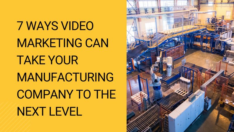7 Ways Video Marketing Can Take Your Manufacturing Company to the Next ...