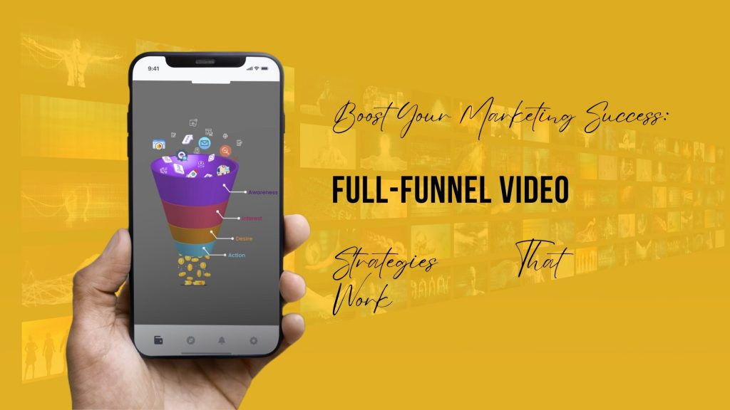 Boost Your Marketing Success: Full-Funnel Video Strategies That Work